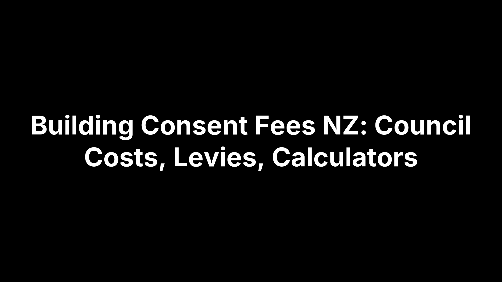 Building Consent Fees NZ: Council Costs, Levies, Calculators